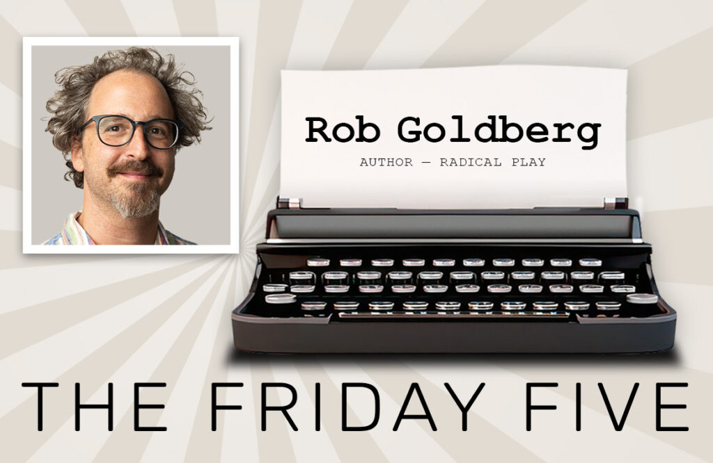 Rob Goldberg, Author, Radical Play | Toy Tales